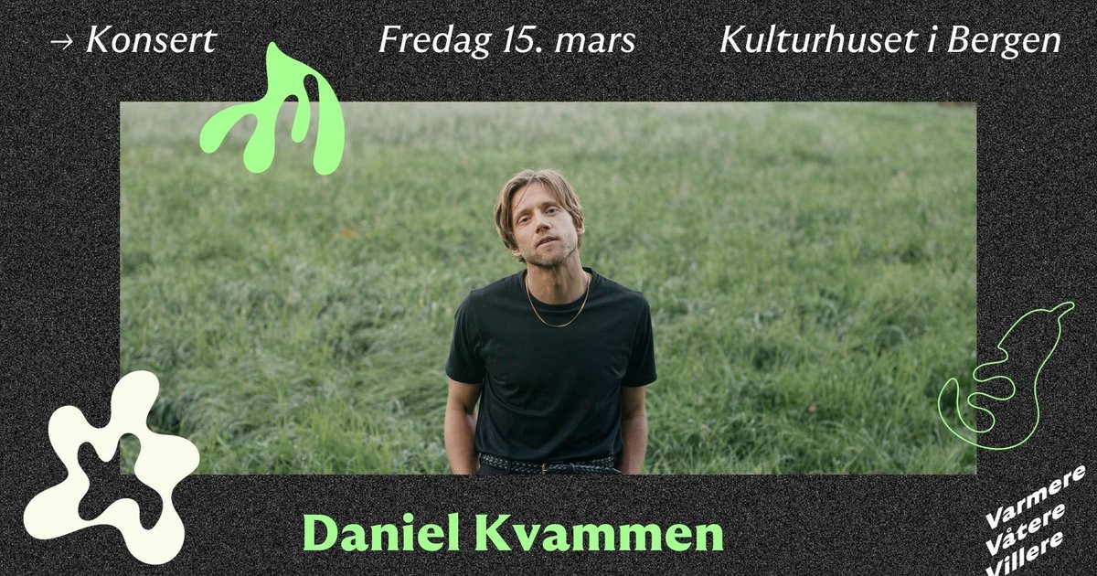 Varmere Våtere Villere: Daniel Kvammen | Kulturhuset i Bergen AS